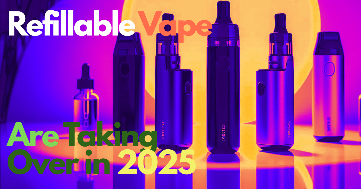 Refillable Vape Are Taking Over in 2025 | Pod Revolutions – Rapid Vape
